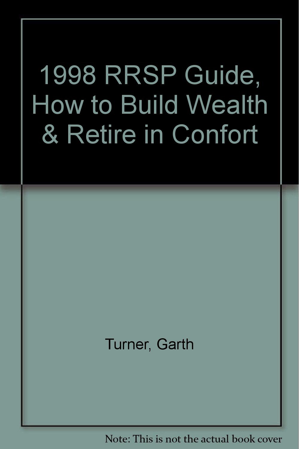 1998 RRSP Guide, How to Build Wealth & Retire in Confort: Turner, Garth ...