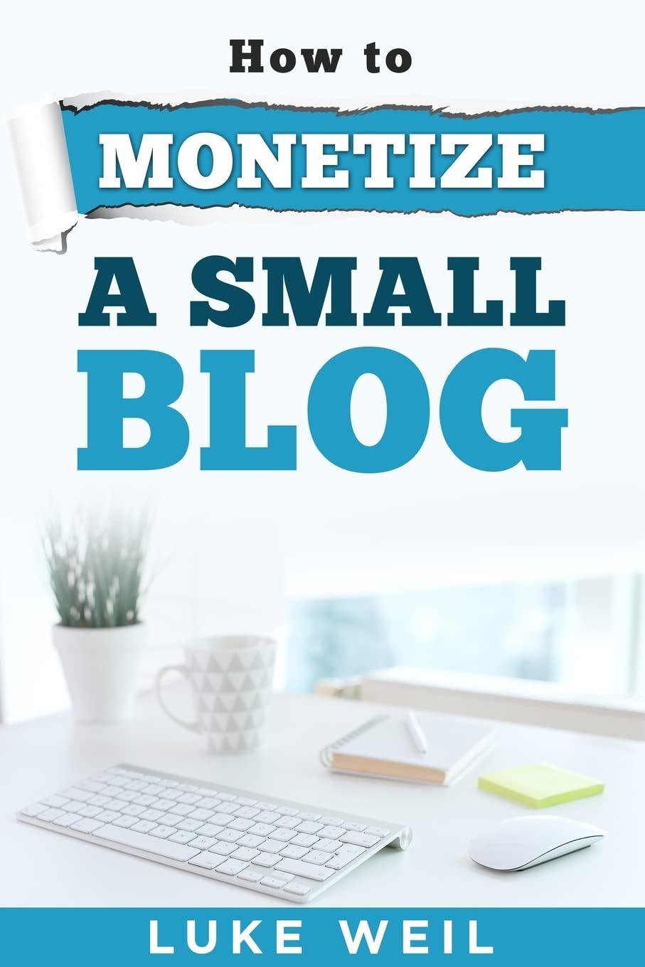 Luke Weil's How To Monetize A Small Blog: Weil, Luke: 9781518612480 ...