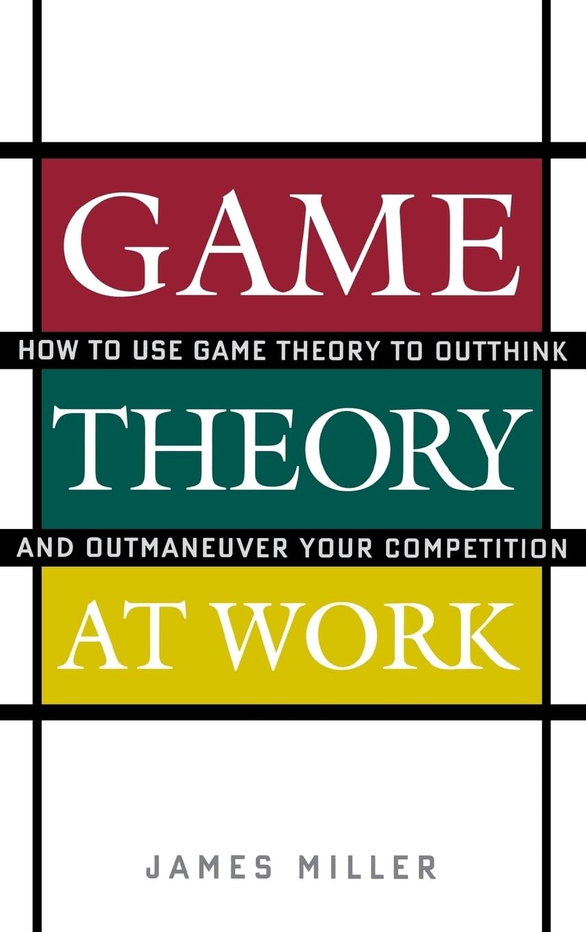 Game Theory at Work: How to Use Game Theory to Outthink and Outmaneuver ...