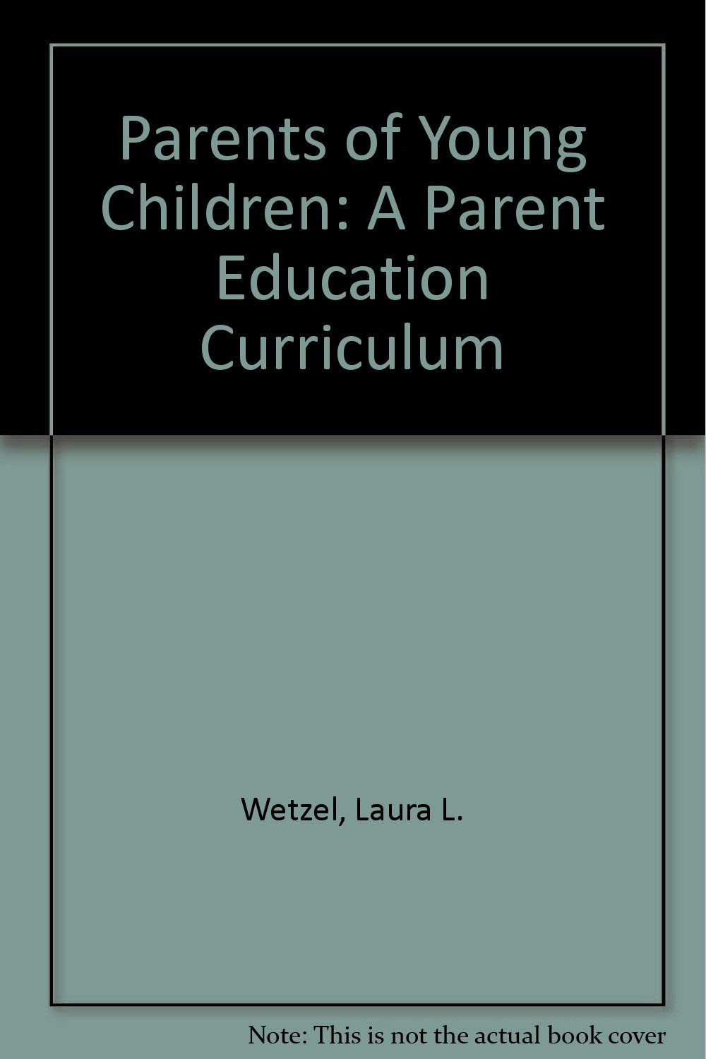 Parents of Young Children: A Parent Education Curriculum: Wetzel, Laura ...