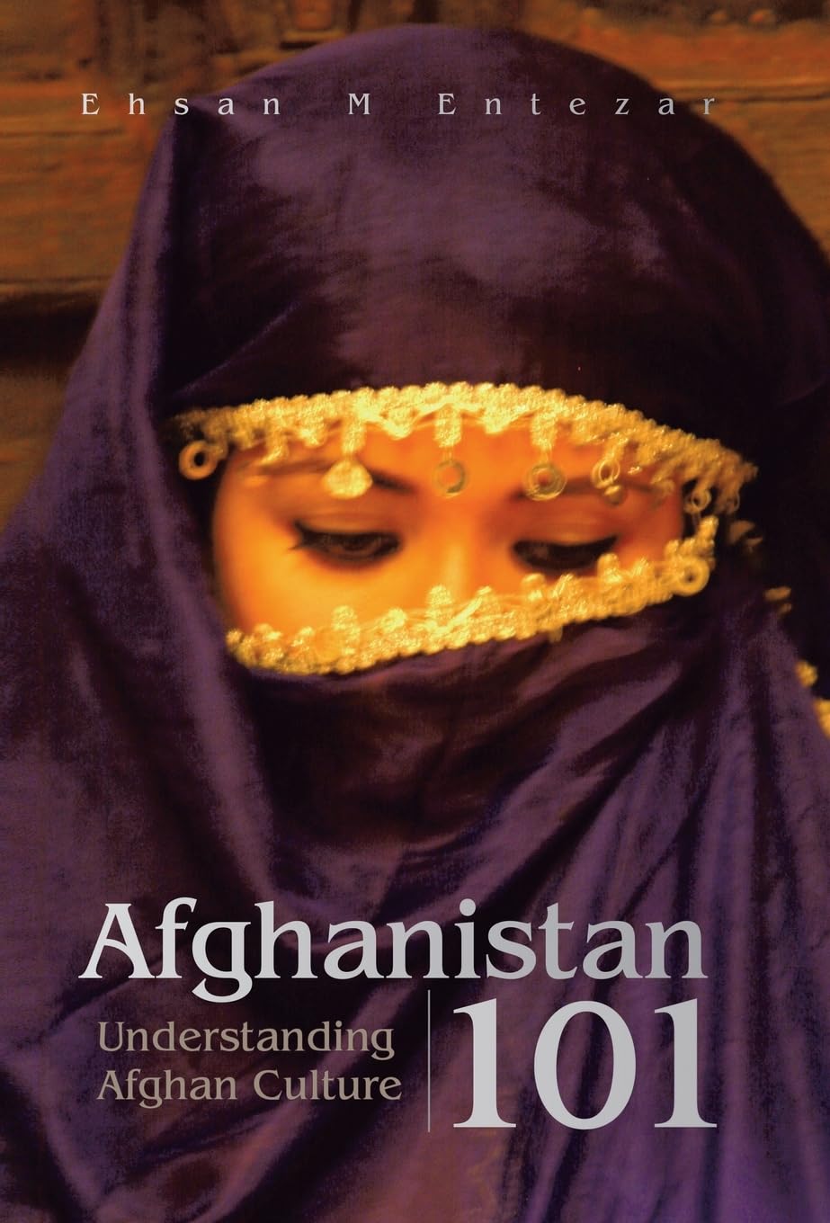 Afghanistan 101: Understanding Afghan Culture: Entezar, Ehsan M ...