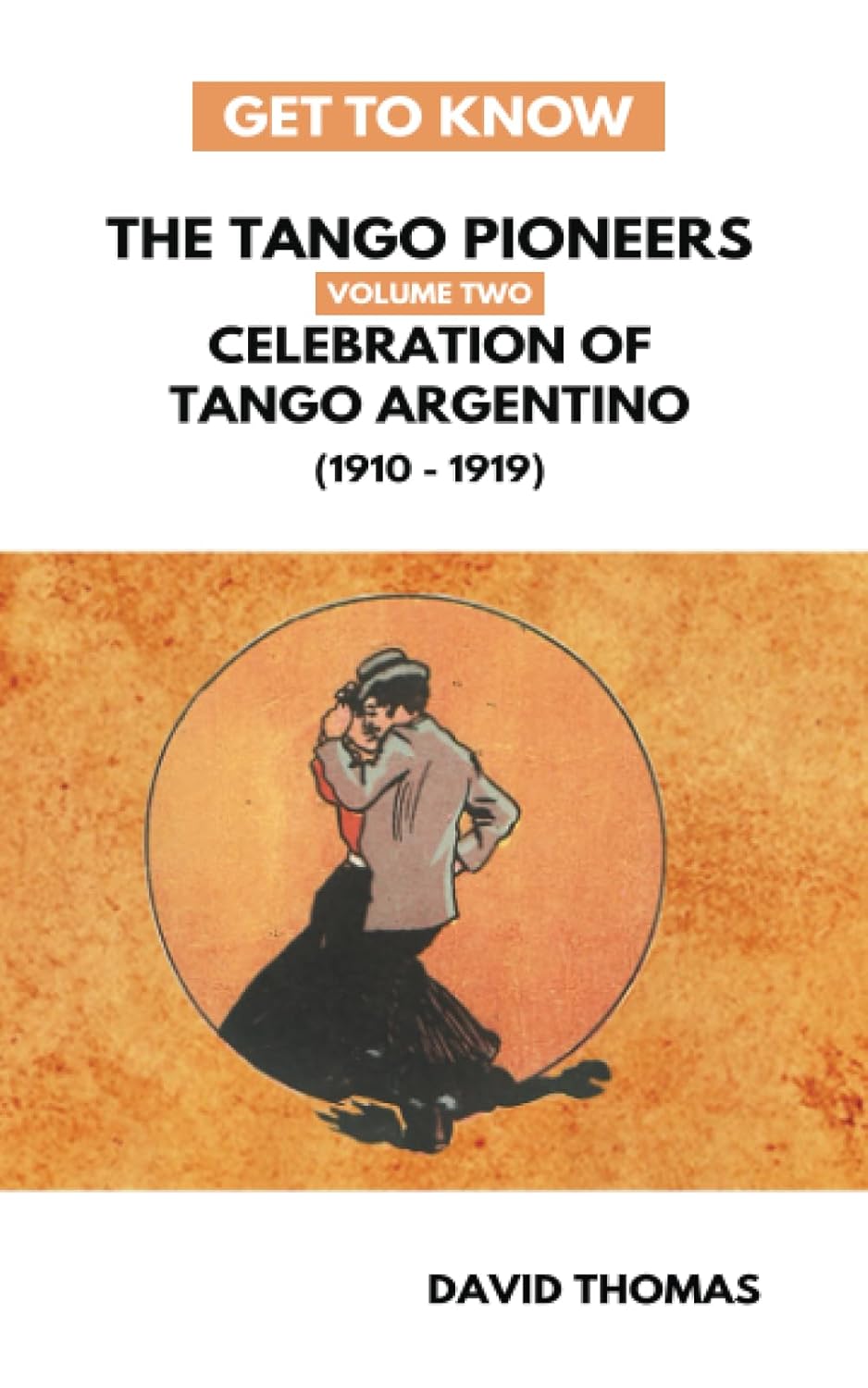 Celebration of Tango Argentino: (1910 to 1919) (Get To Know the Tango ...