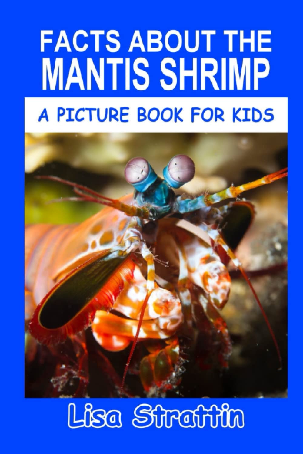 Facts About the Mantis Shrimp (A Picture Book For Kids): Strattin, Lisa ...