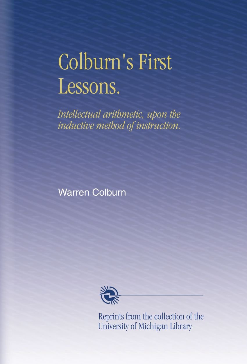 Colburn's First Lessons.: Intellectual arithmetic, upon the inductive method of instruction ...