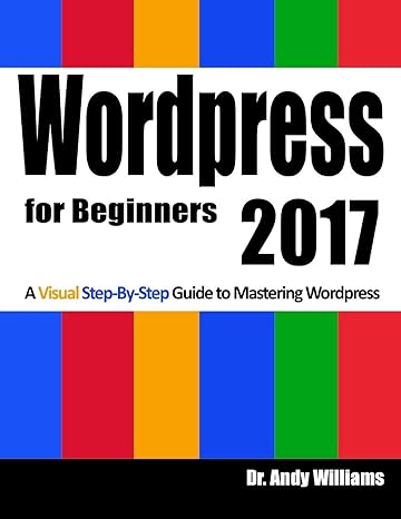 Wordpress for Beginners 2017: A Visual Step-by-Step Guide to Mastering Wordpress: Williams, Dr ...