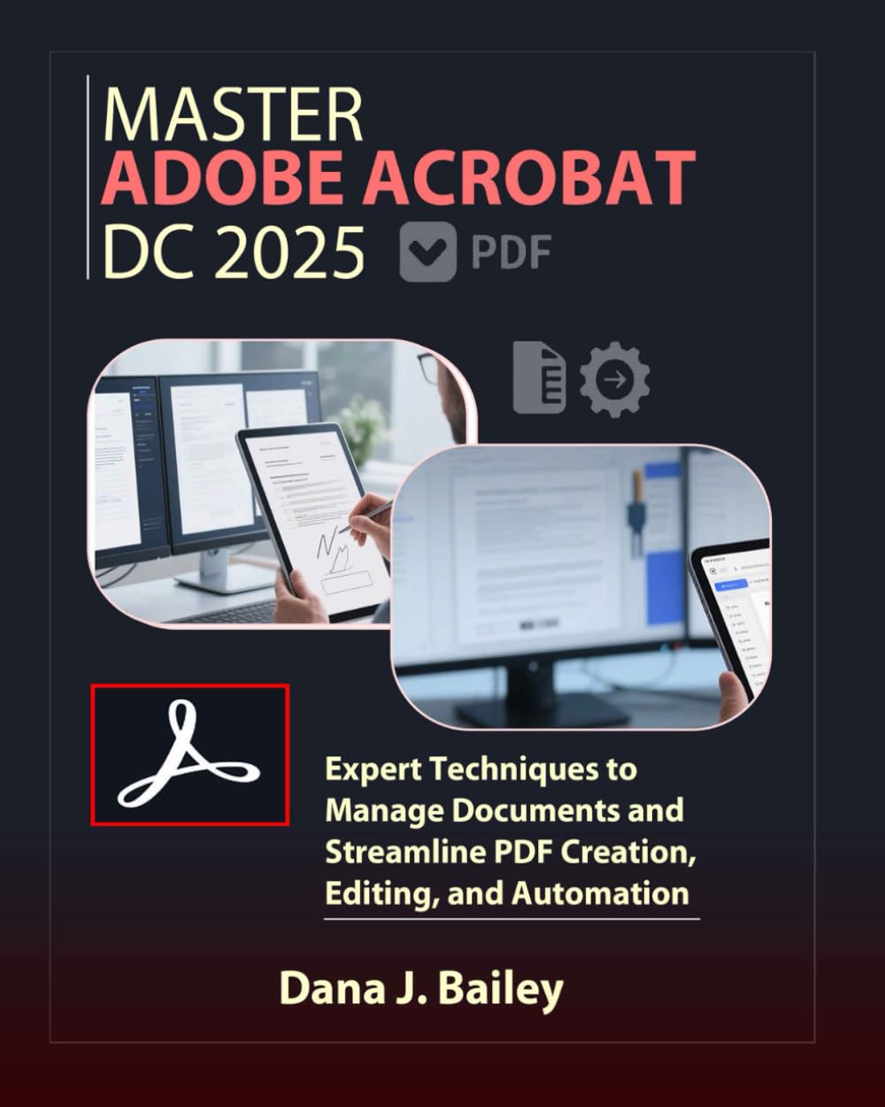 Master Adobe Acrobat Dc 2025: Expert Techniques to Manage Documents and ...