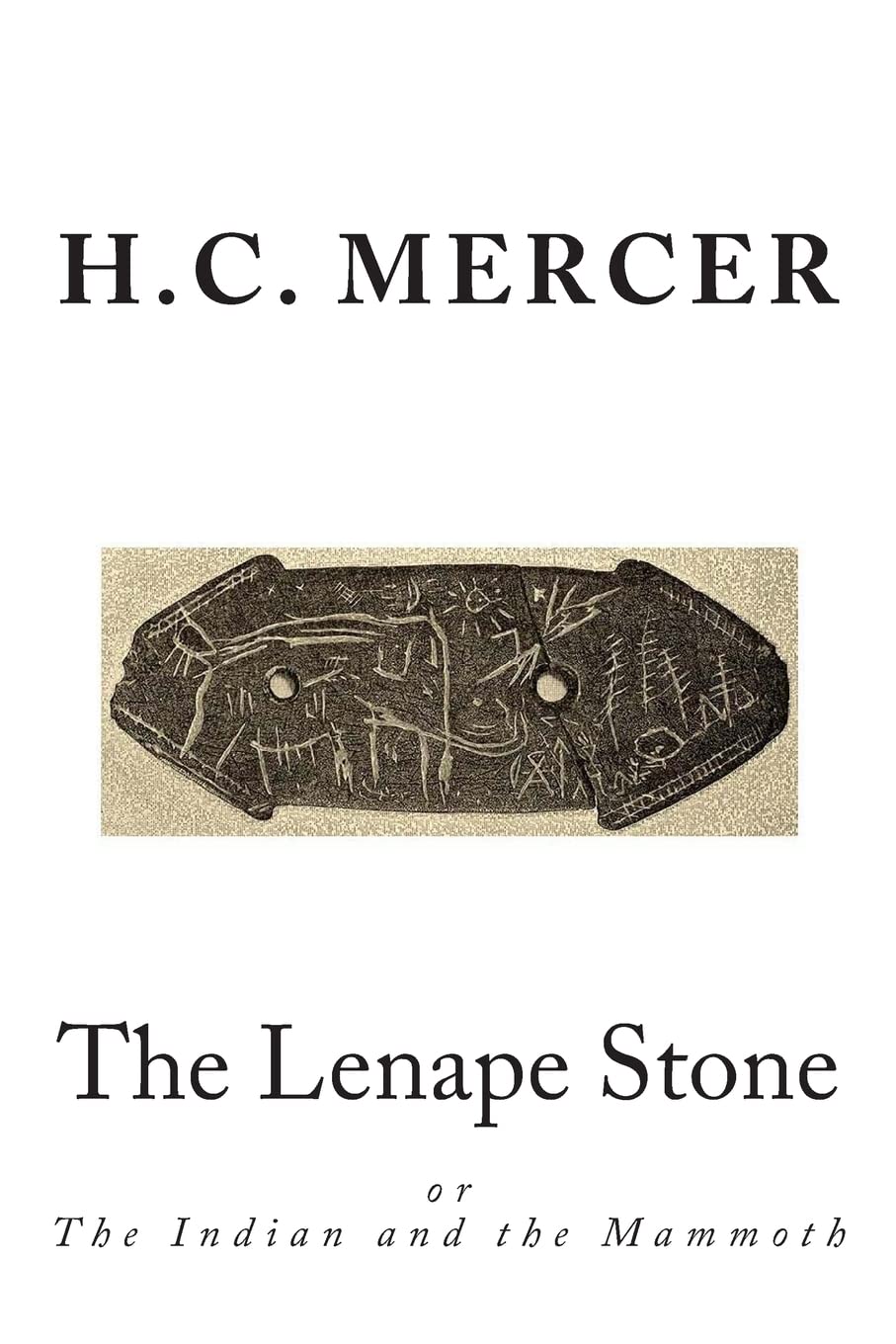 The Lenape Stone: or The Indian and the Mammoth: Mercer, H. C ...