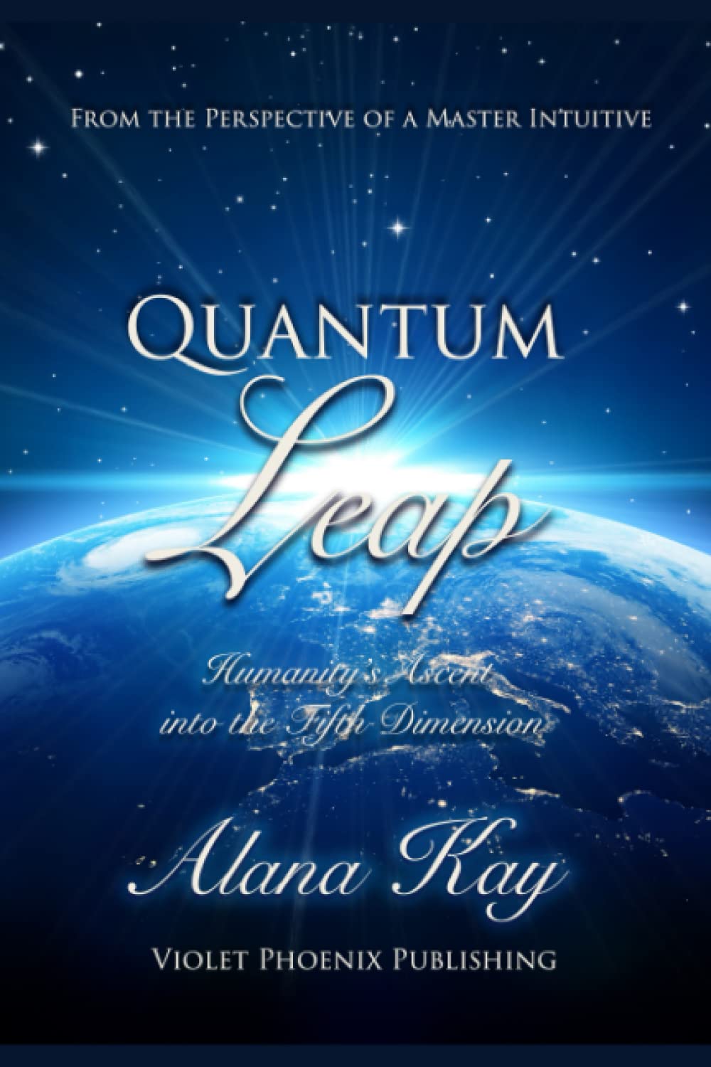 Quantum Leap: Humanity's Ascent into the Fifth Dimension: Kay, Alana ...