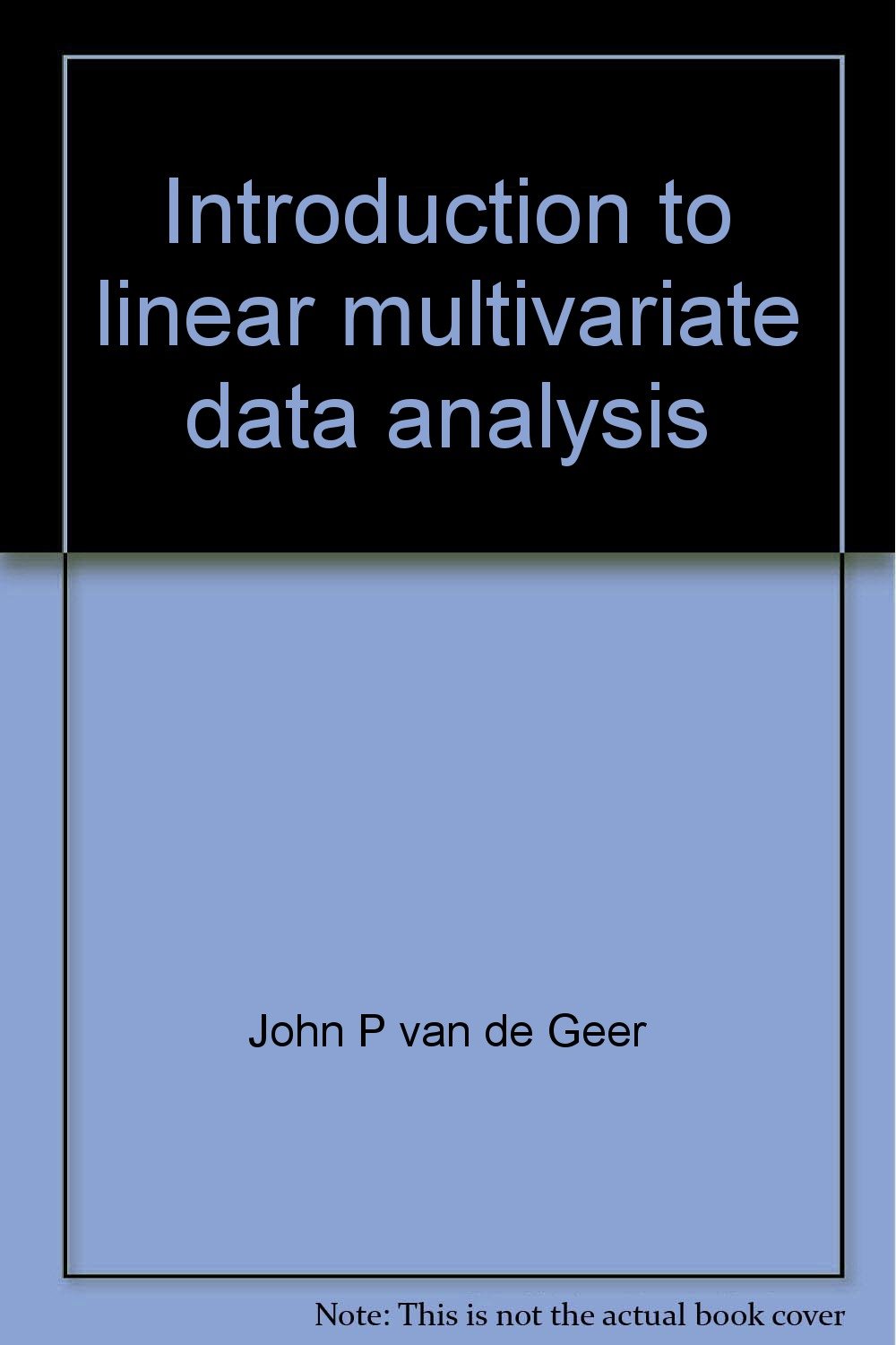 Introduction to linear multivariate data analysis (M & T series): Geer ...
