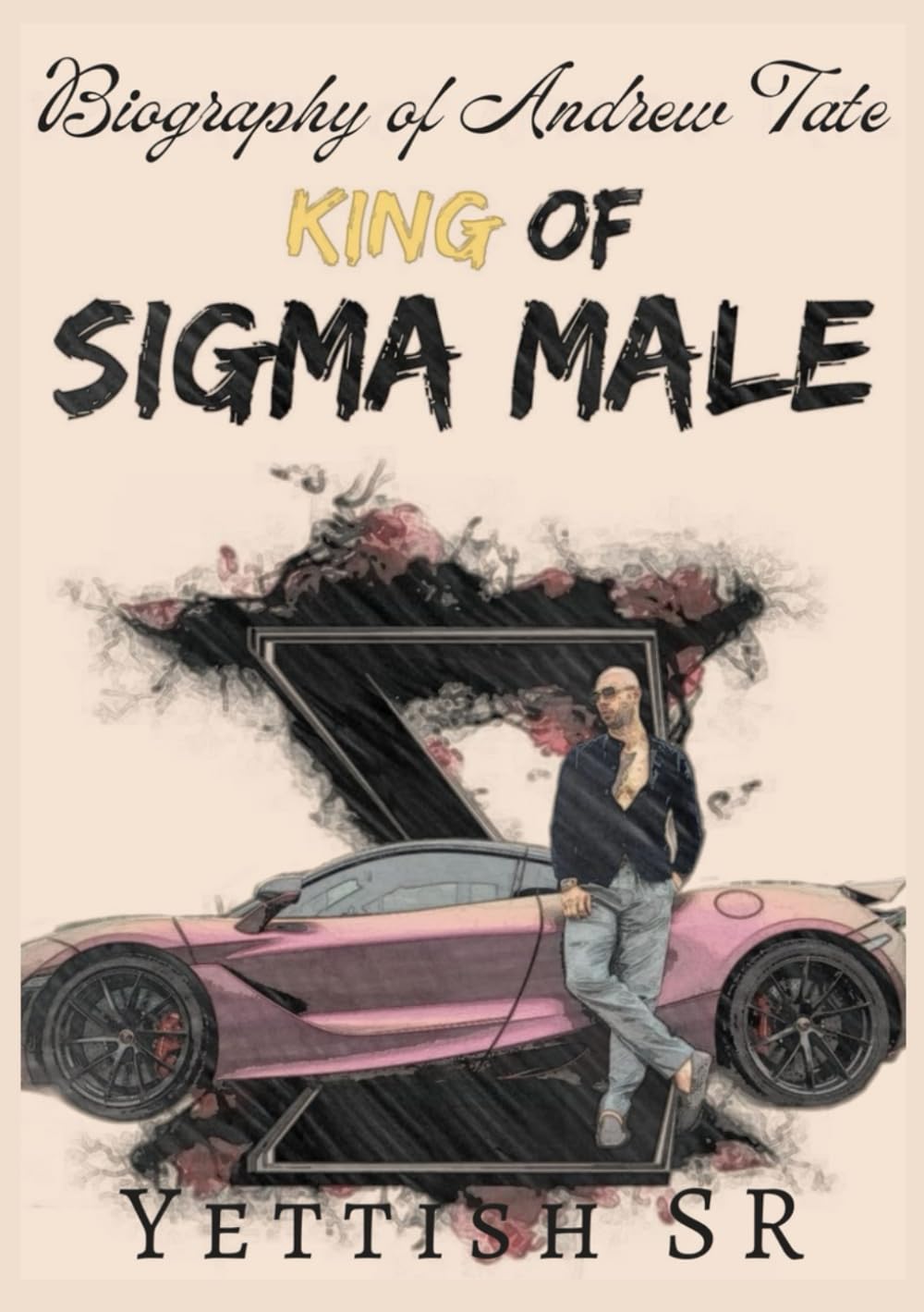 Biography Of Andrew Tate: King of Sigma Male: Amazon.co.uk: SR, Yettish ...