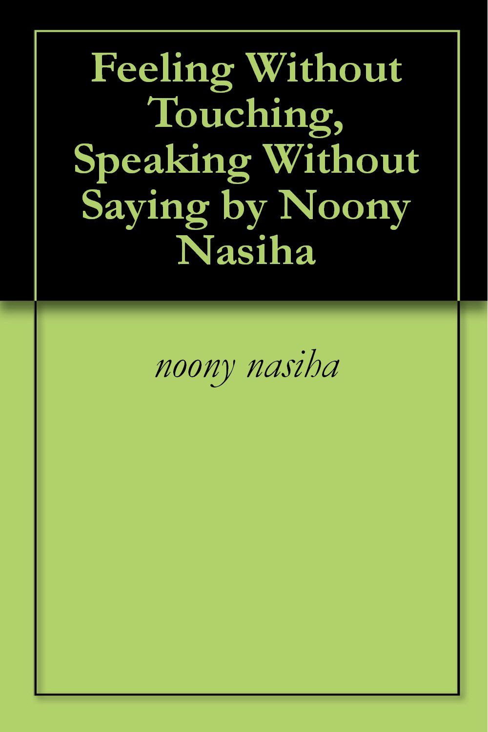 Feeling Without Touching, Speaking Without Saying by Noony Nasiha ...
