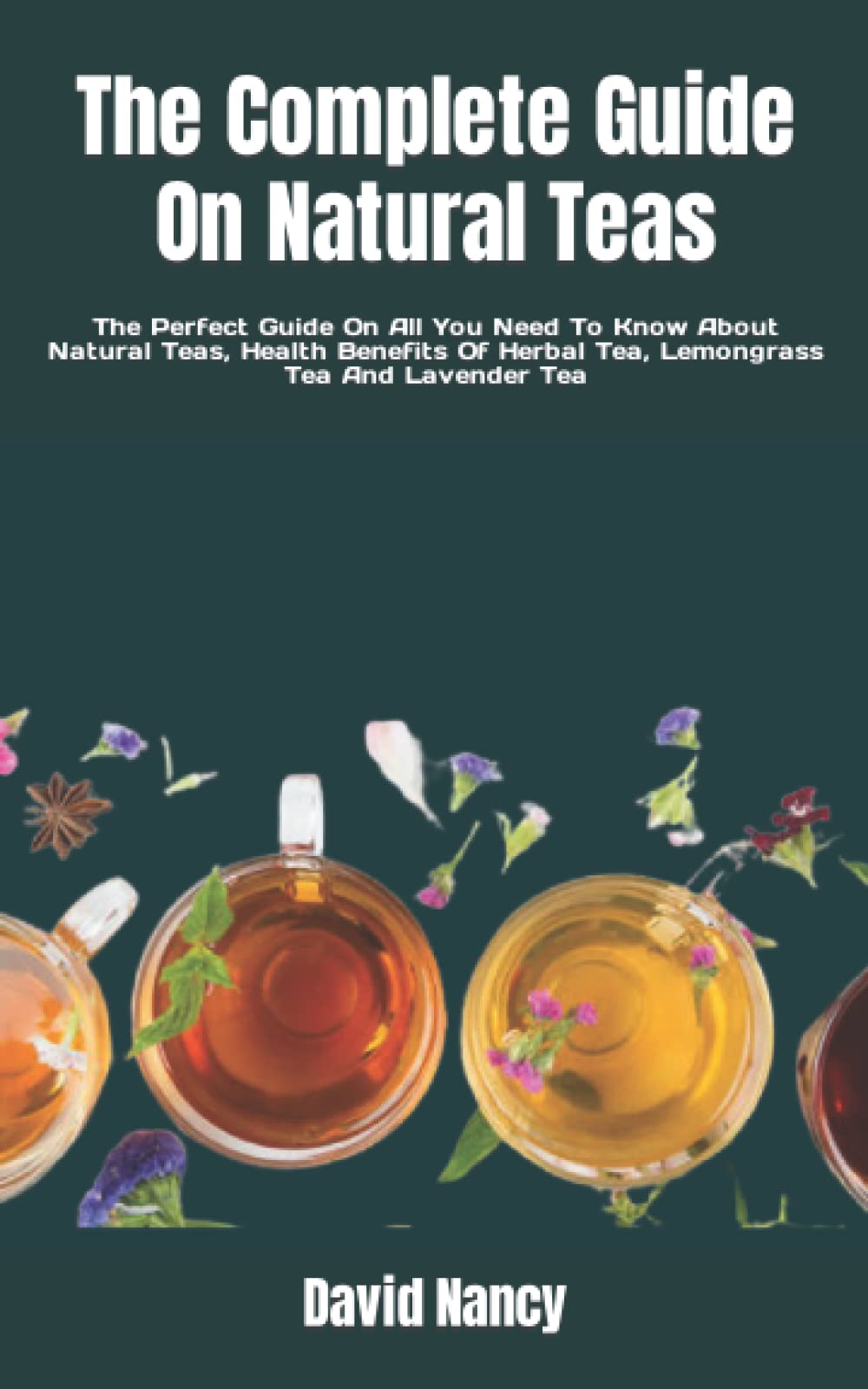Buy The Complete Guide On Natural Teas: The Perfect Guide On All You ...