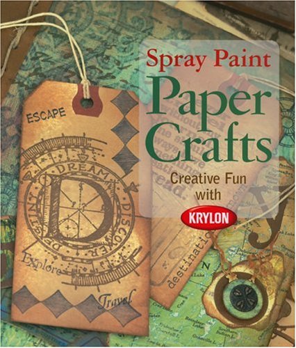 Spray Paint Paper Crafts: Creative Fun with Krylon: Krylon ...
