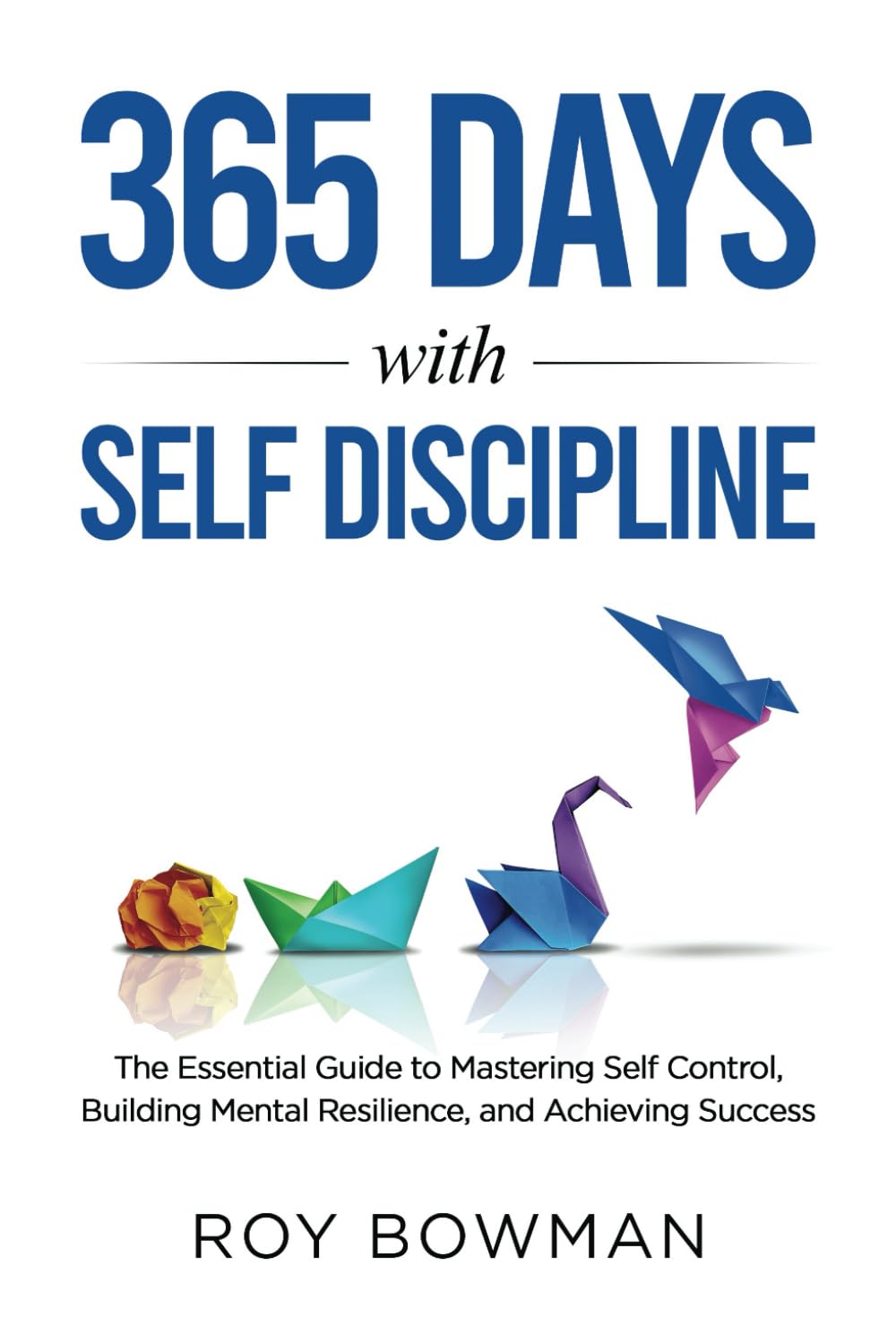 365 Days with Self Discipline: The Essential Guide to Mastering Self Control, Building Mental ...