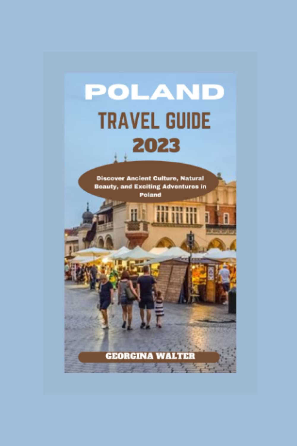 POLAND TRAVEL GUIDE 2023: Discover Ancient Culture, Natural Beauty, and ...