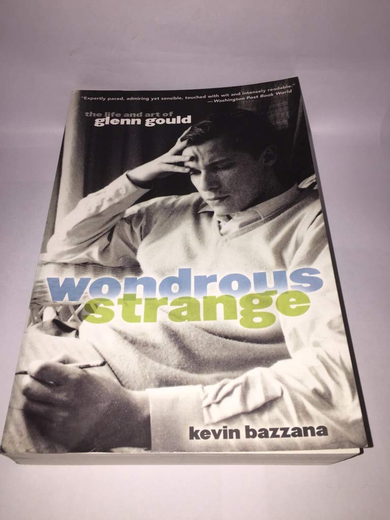 Wondrous Strange: The Life and Art of Glenn Gould: Bazzana, Kevin ...