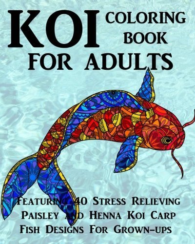 Koi Coloring Book For Adults: Featuring 40 Stress Relieving Paisley and ...