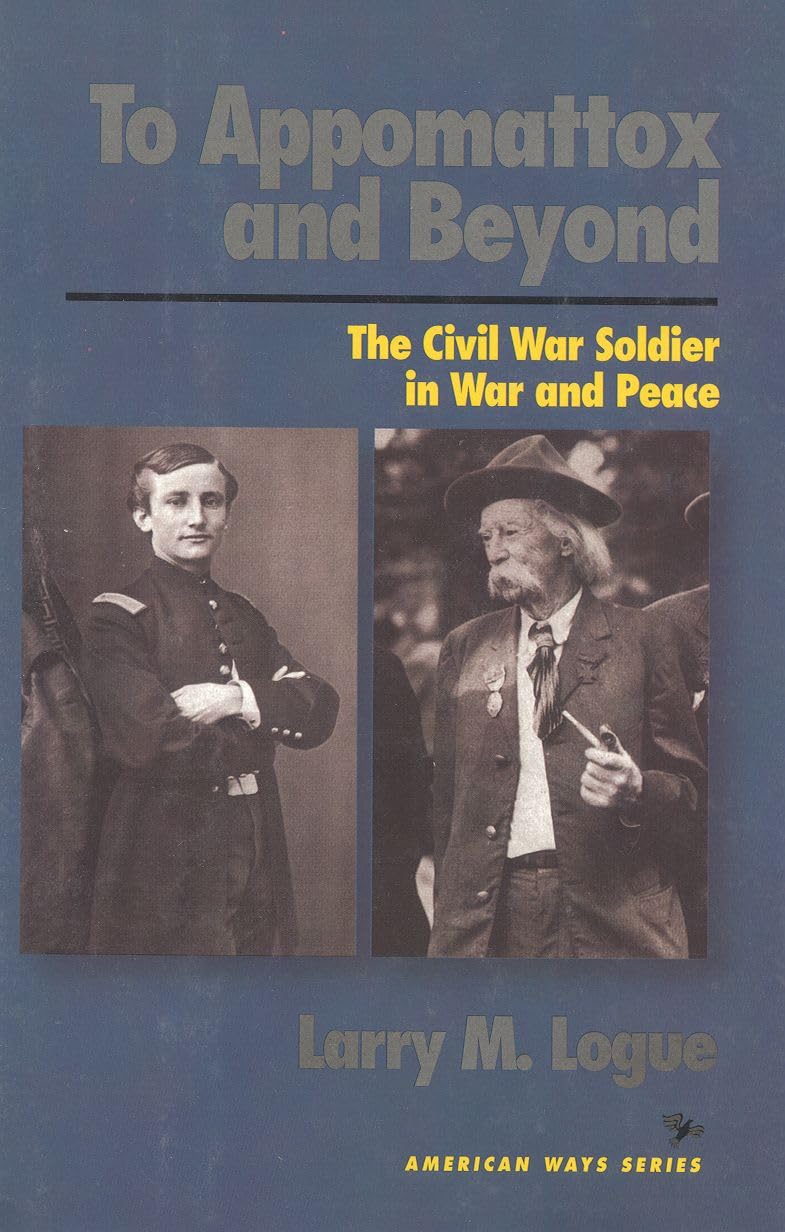To Appomattox and Beyond: The Civil War Soldier in War and Peace ...