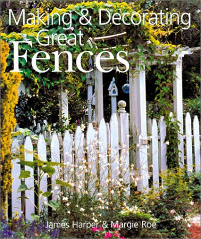 Making & Decorating Great Fences: Harper, James, Roe, Margie ...