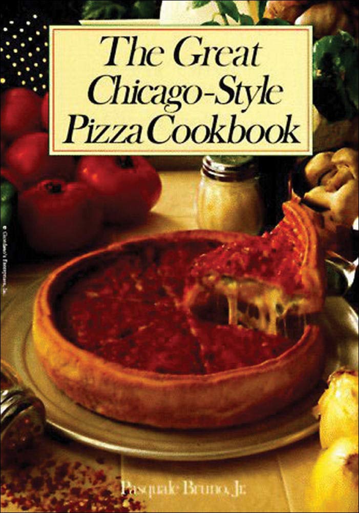The Great Chicago-Style Pizza Cookbook: Pasquale Bruno Jr ...