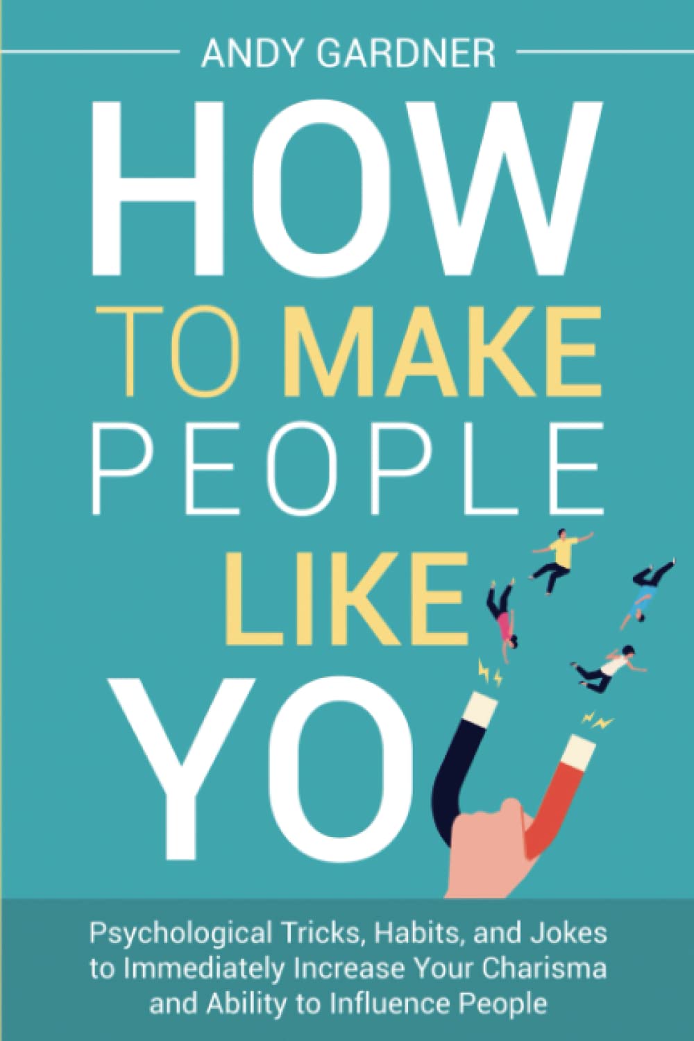 How to Make People Like You: Psychological Tricks, Habits, and Jokes to ...