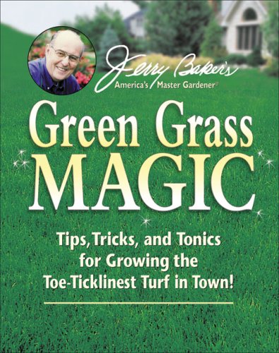 Jerry Baker's Green Grass Magic: Tips, Tricks, and Tonics for Growing ...