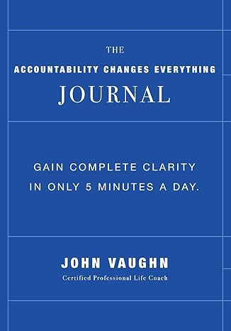 The Accountability Changes Everything Journal: Gain Complete Clarity In ...