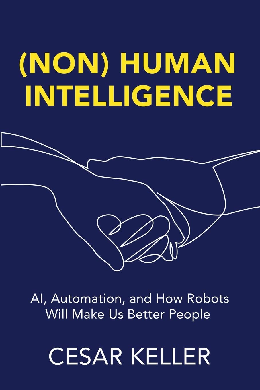 [Non] Human Intelligence: AI, Automation, and How Robots Will Make Us ...