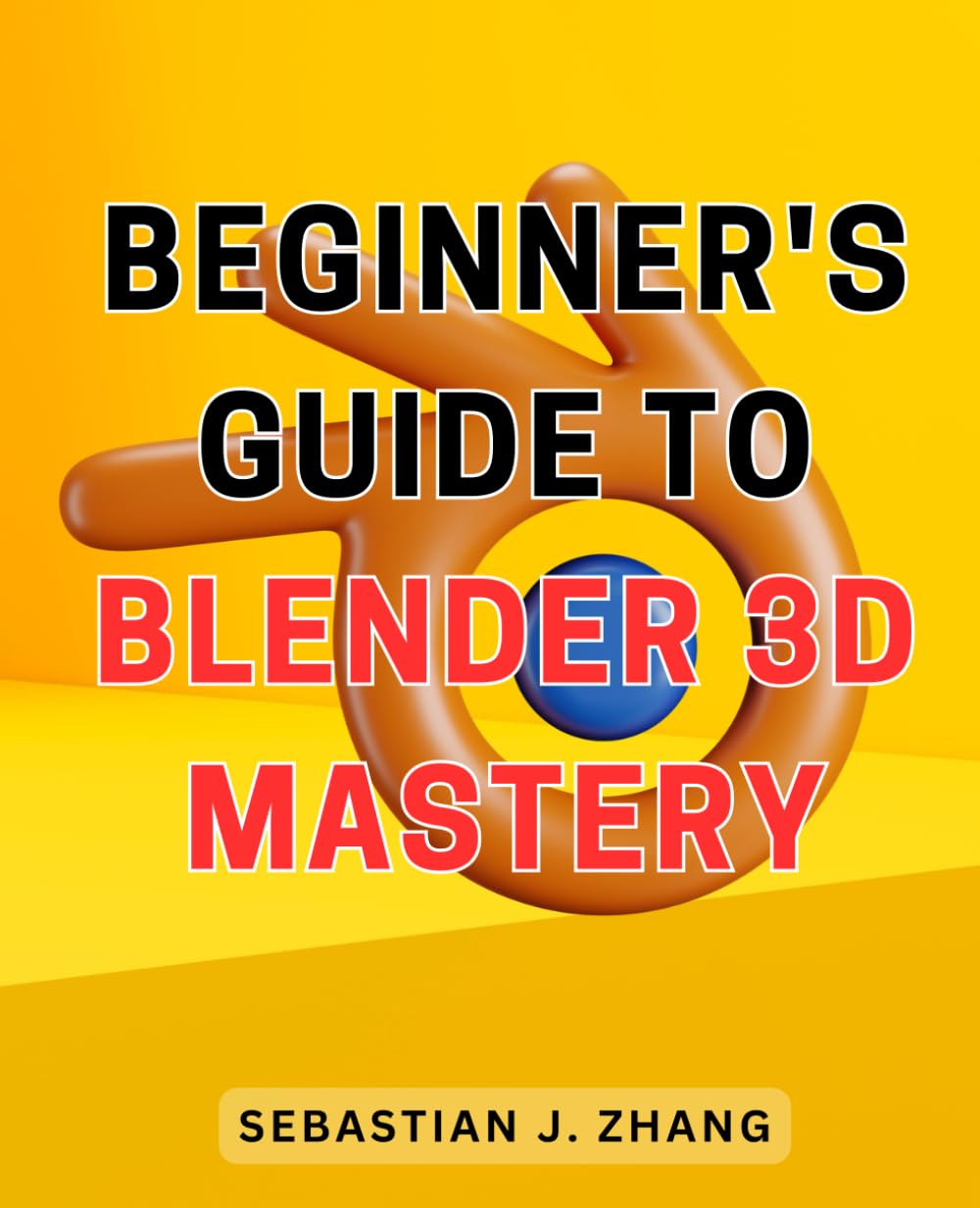 Beginner's Guide to Blender 3D Mastery: Unlock the Secrets of Creating ...