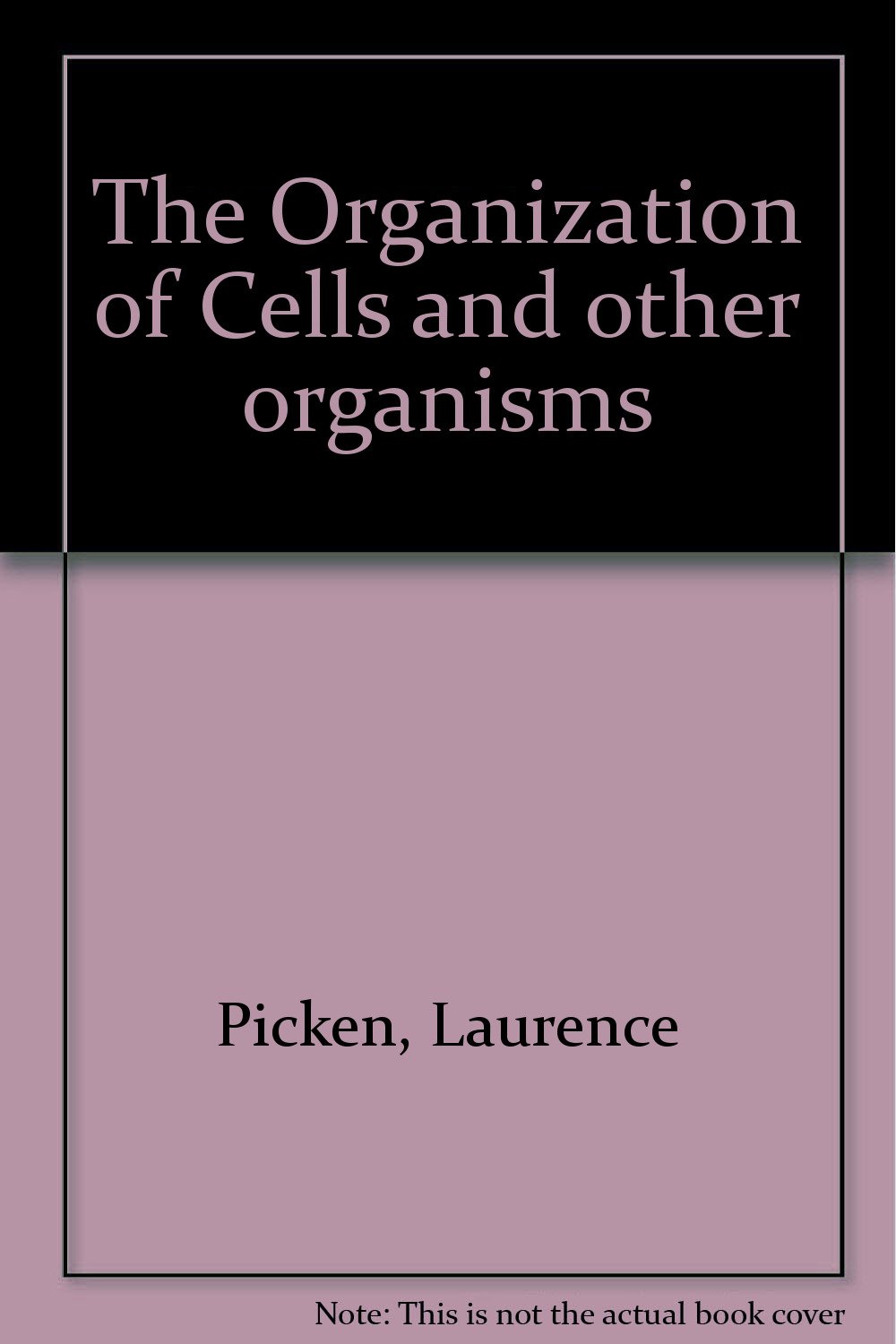 The organization of cells and other organisms: Picken, Laurence Ernest ...