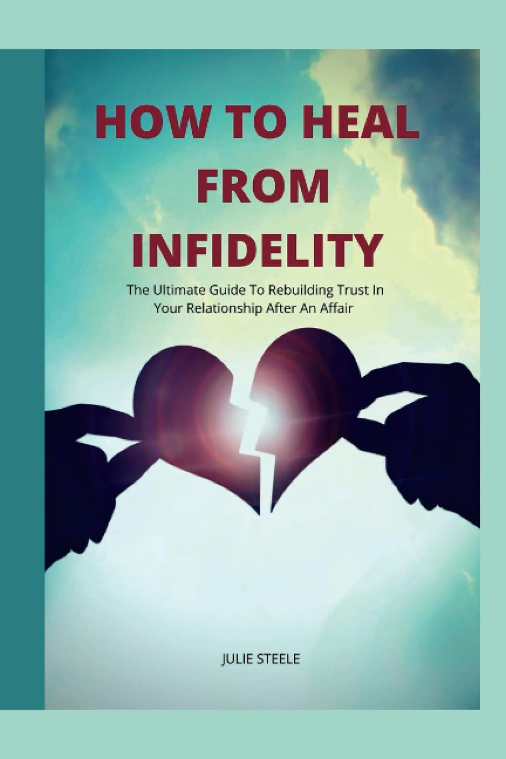 HOW TO HEAL FROM INFIDELITY: The ultimate guide to rebuilding trust in ...