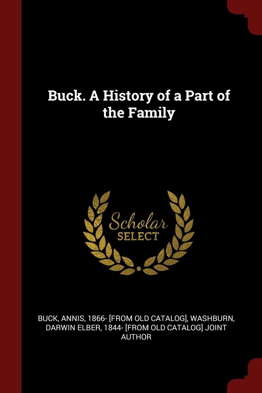 Buck. A History of a Part of the Family: Buck, Annis, Washburn, Darwin ...