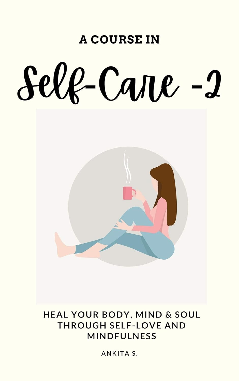 Self-Care: A Course in Self-Care 2: Heal Your Body, Mind & Soul Through ...