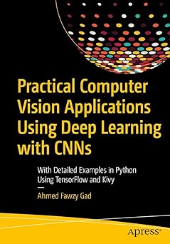 Practical Computer Vision Applications Using Deep Learning with CNNs ...