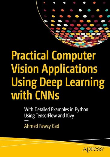 Practical Computer Vision Applications Using Deep Learning with CNNs ...
