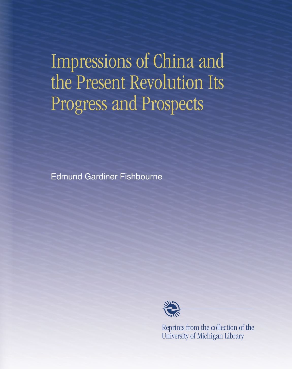 Impressions of China and the Present Revolution Its Progress and ...