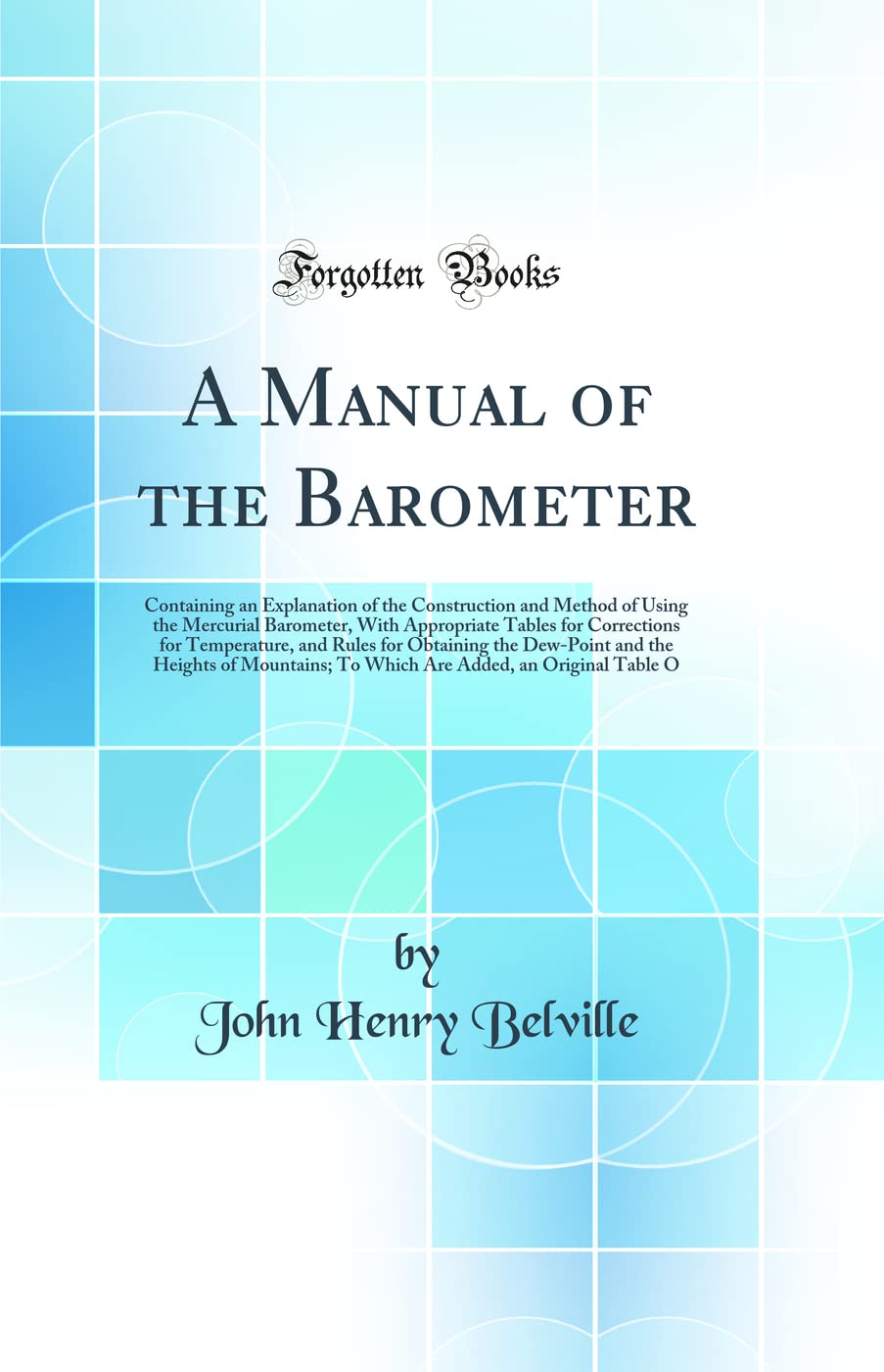 A Manual of the Barometer: Containing an Explanation of the ...