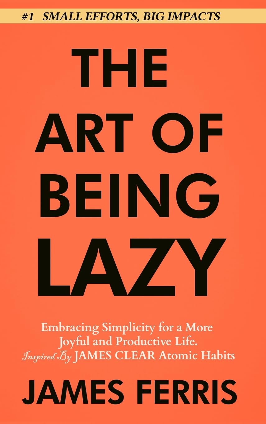 The Art of Being Lazy: Embracing Simplicity for a More Joyful and ...