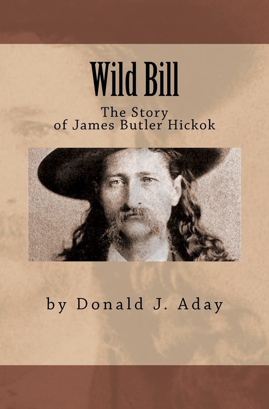 Wild Bill - The Story of James Butler Hickok: Aday, Donald J ...