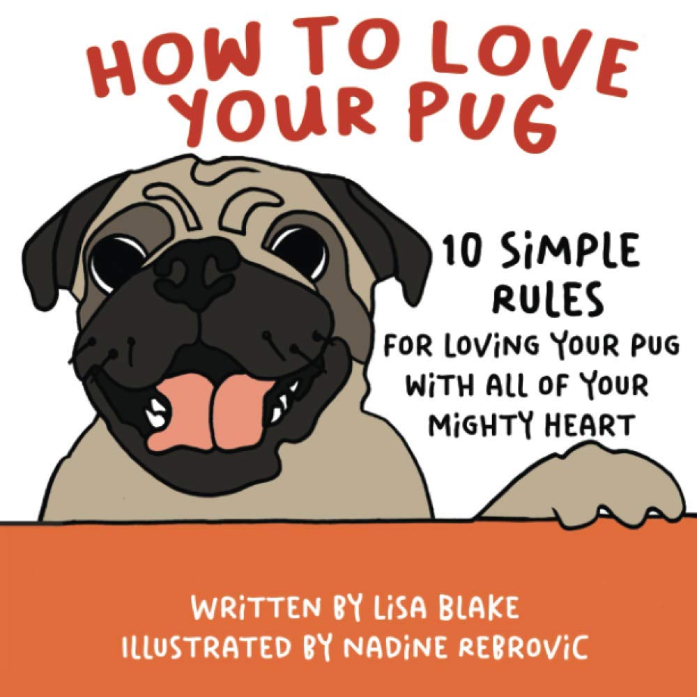 How to Love Your Pug: 10 Simple Rules for Loving Your Pug with all of ...