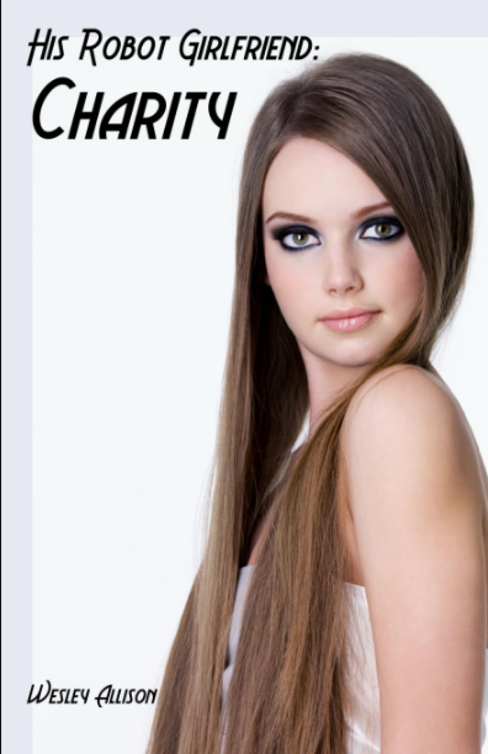 His Robot Girlfriend: Charity: Allison, Wesley: 9798861011952: Amazon.com: Books