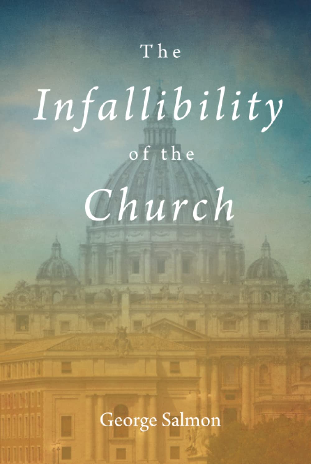The Infallibility of the Church: Salmon, George, Murrell, Adam ...
