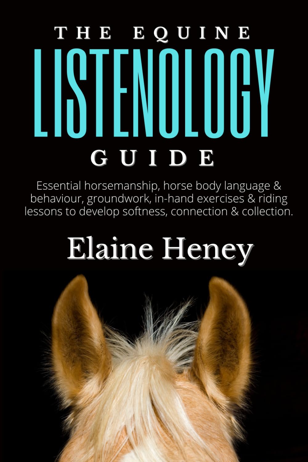 The Equine Listenology Guide - Essential horsemanship, horse body ...