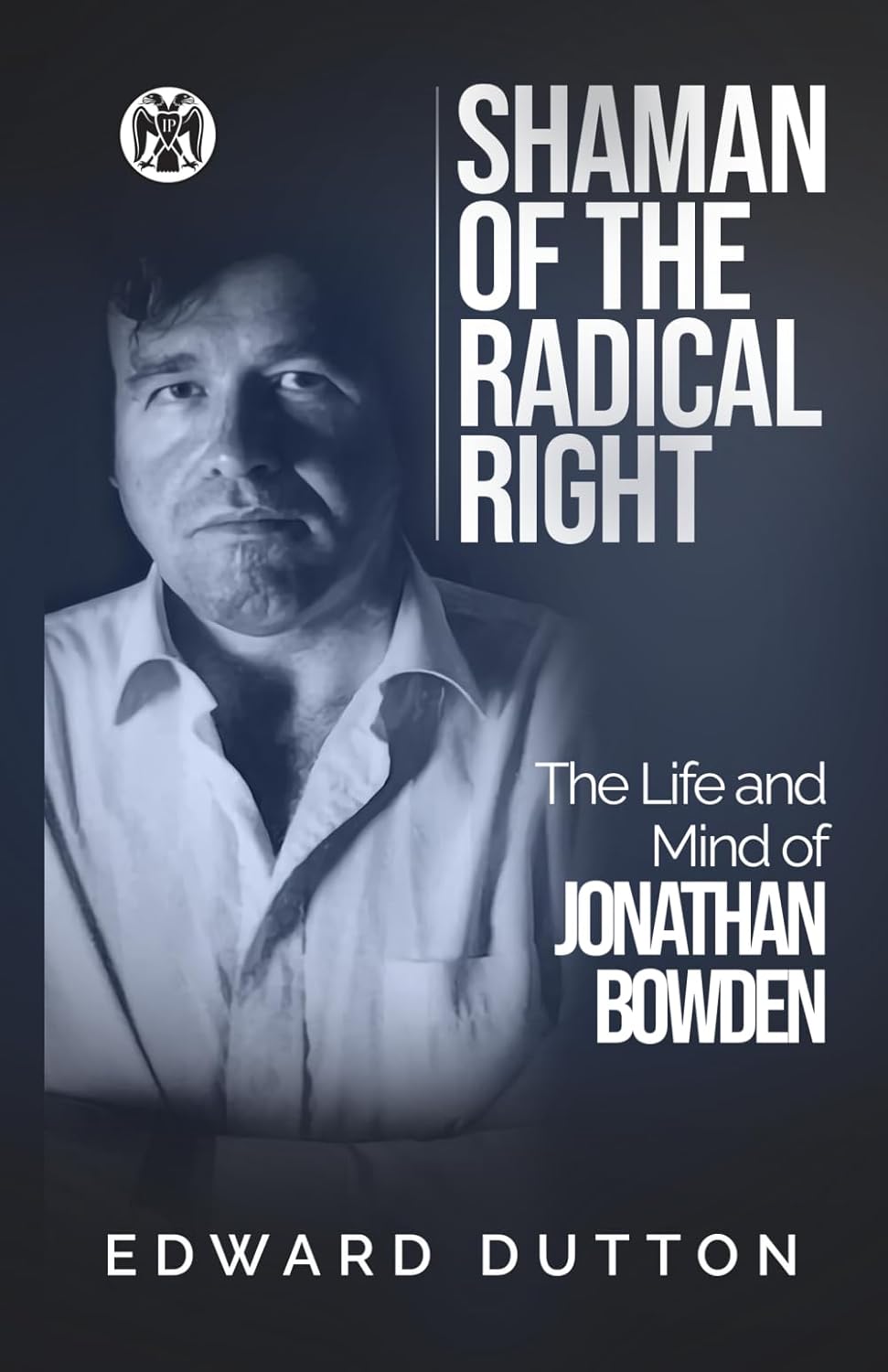 Shaman of the Radical Right: The Life and Mind of Jonathan Bowden: Amazon.co.uk: Dutton, Edward ...