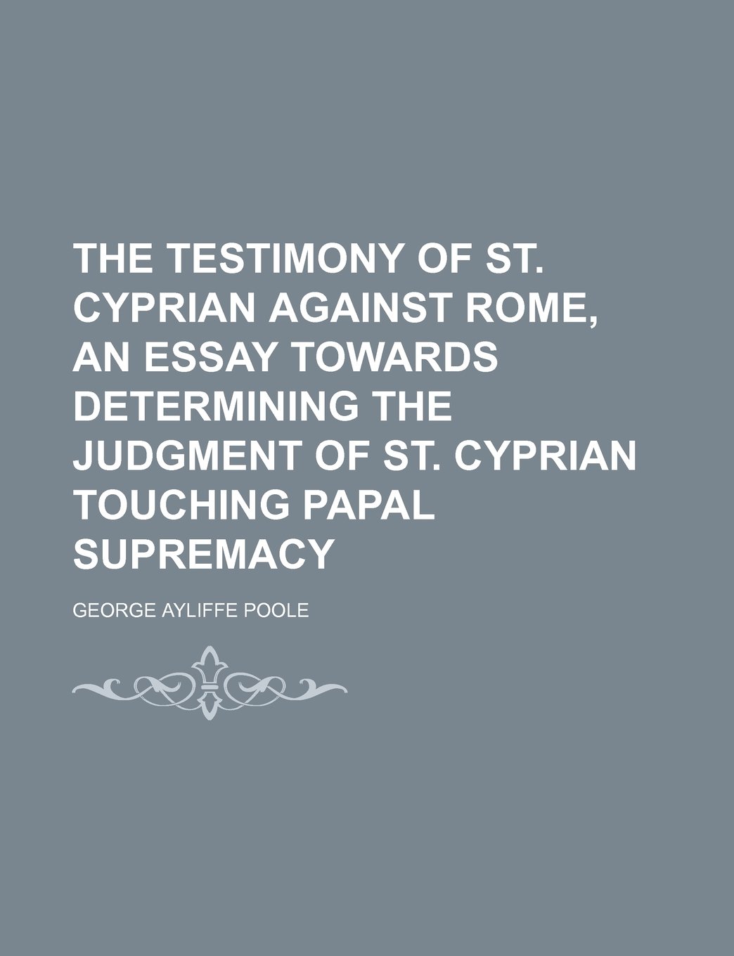 Amazon | The Testimony of St. Cyprian Against Rome, an Essay Towards ...