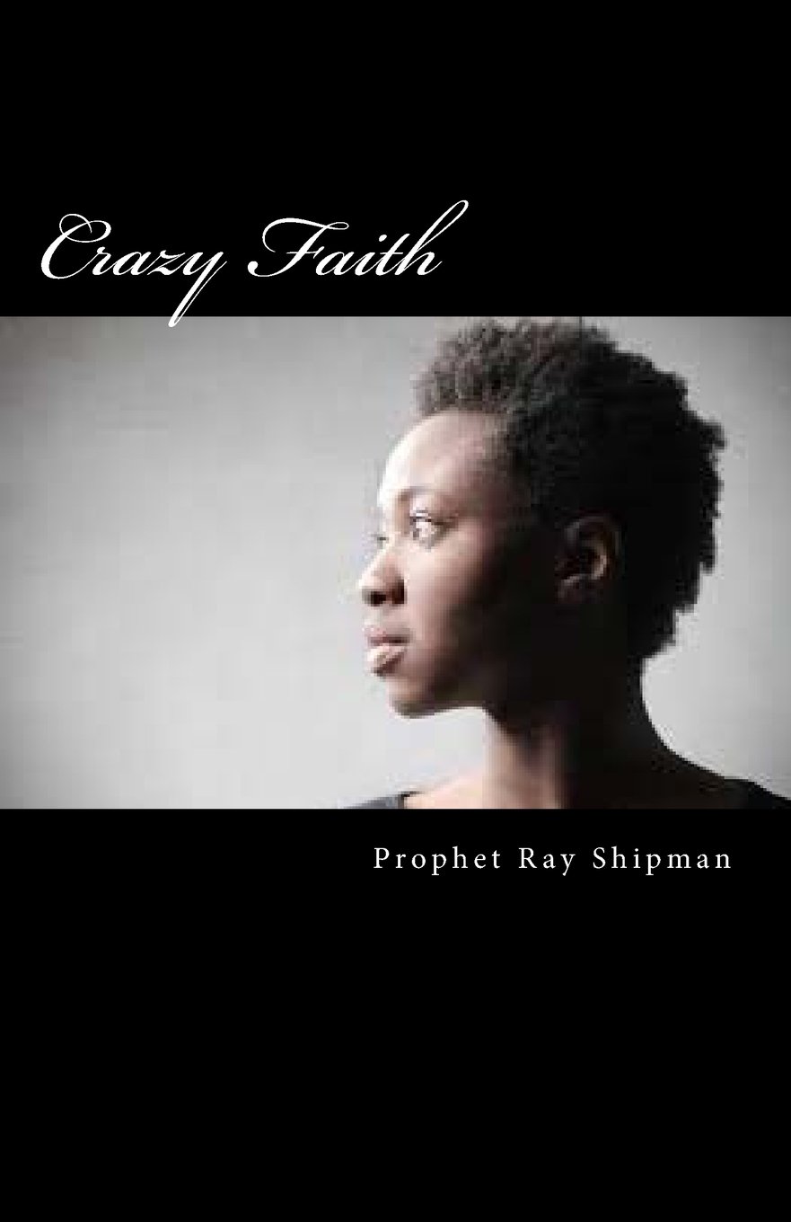 Amazon.com: Crazy Faith: 9781545124154: Shipman, Prophet Ray: Books