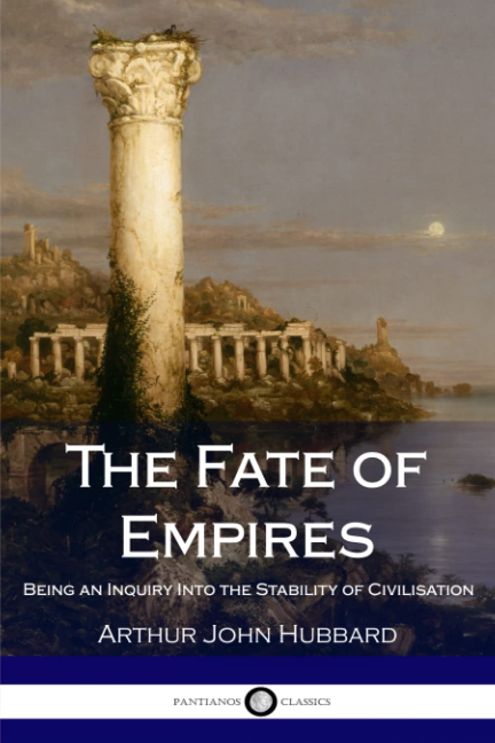 The Fate of Empires: Being an Inquiry Into the Stability of ...
