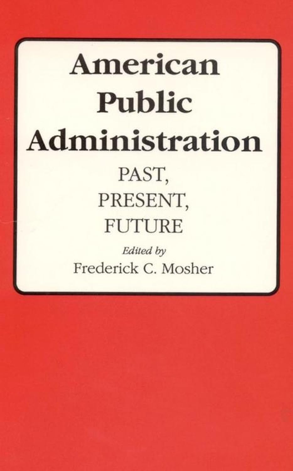 American Public Administration: Past, Present, Future: Mosher ...