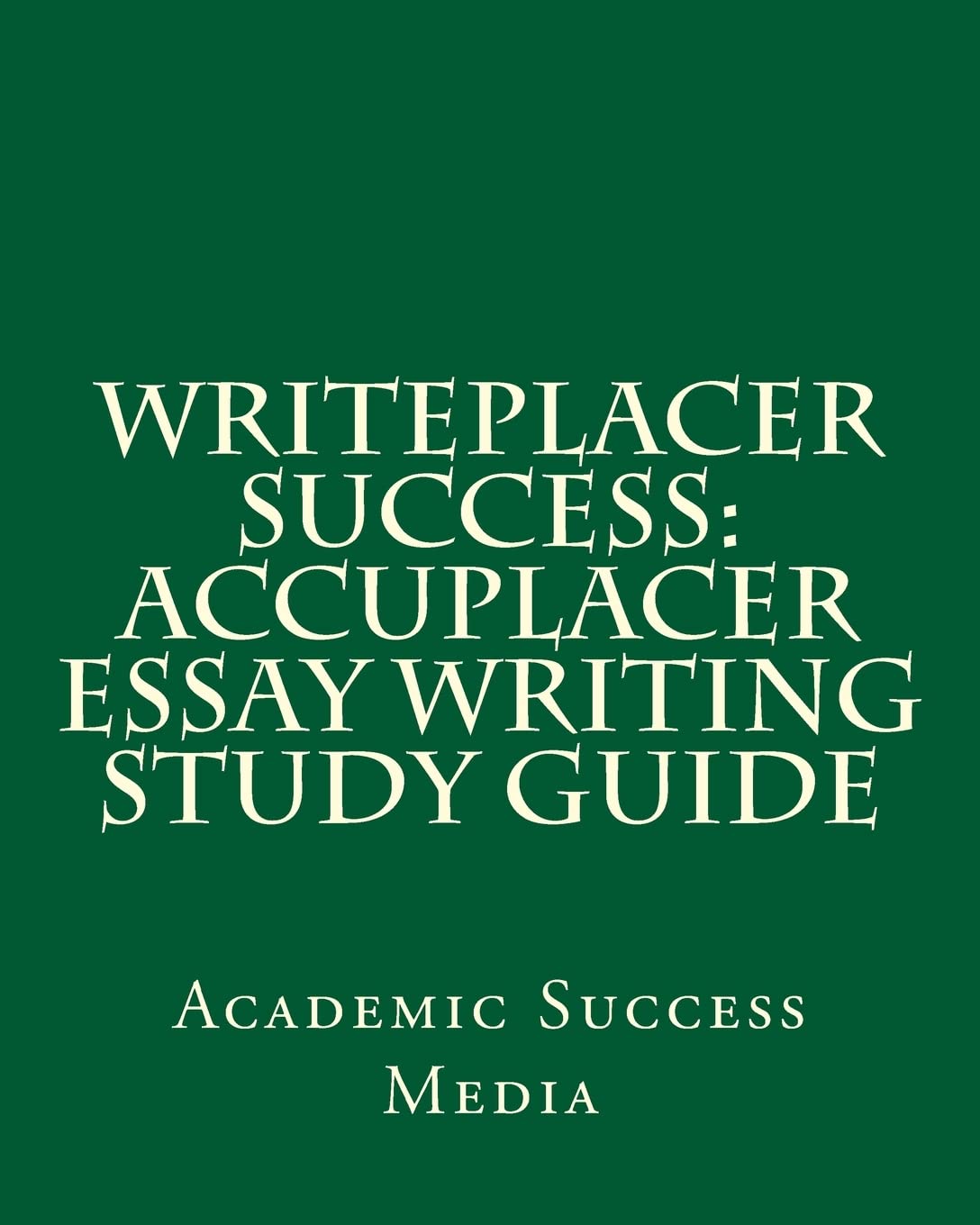 Writeplacer Success: Accuplacer Essay Writing Study Guide: Media ...