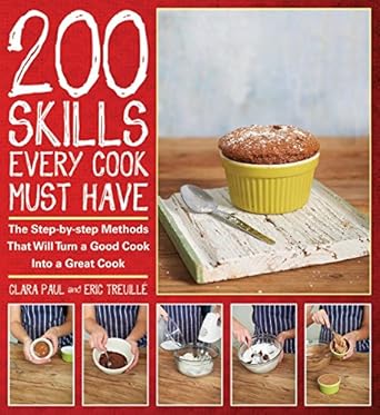 200 Skills Every Cook Must Have: The Step-by-step Methods That Will ...